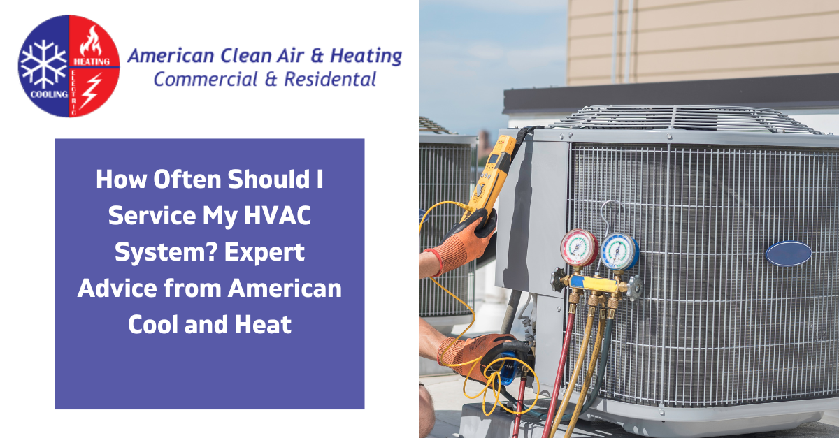 How Often Should I Service My HVAC System? | American Cool and Heat